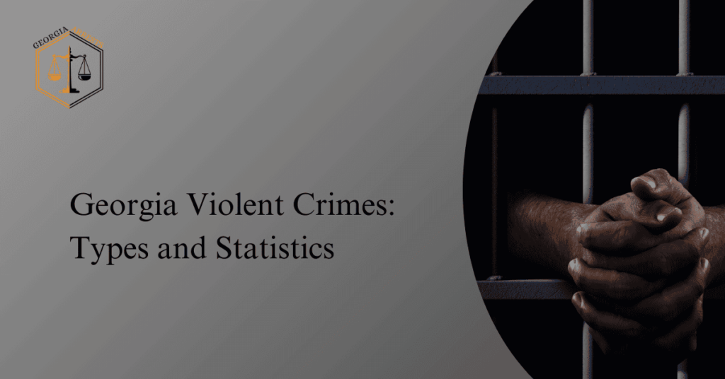 Georgia Violent Crimes: Types and Statistics - Arrests.org GA
